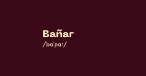 Bañar – Hola Vocab – Spanish Word of the Day